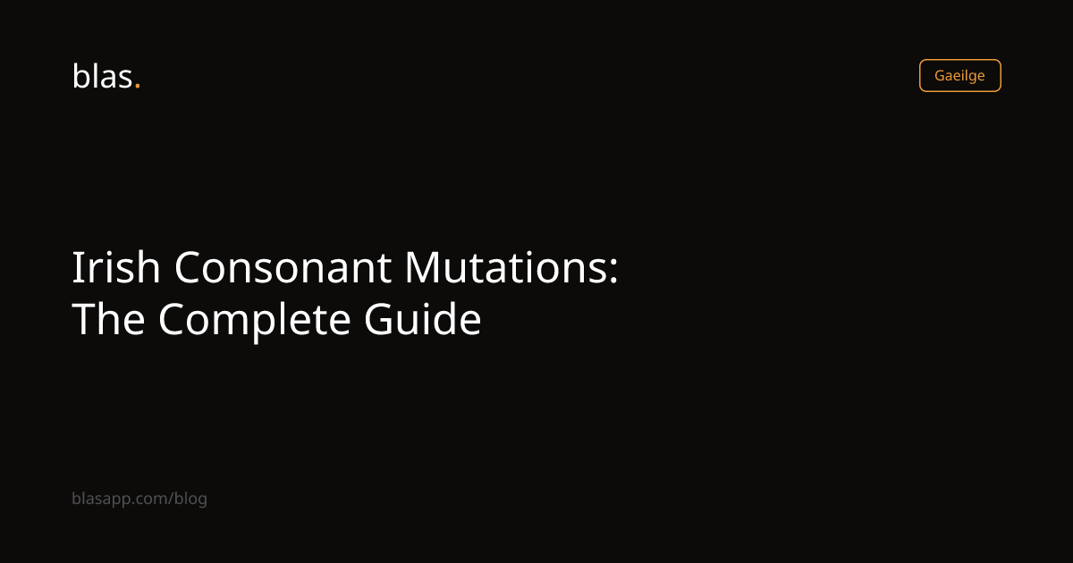 Irish Mutations: Complete Guide to Séimhiú and Urú (With Tables) — blas.